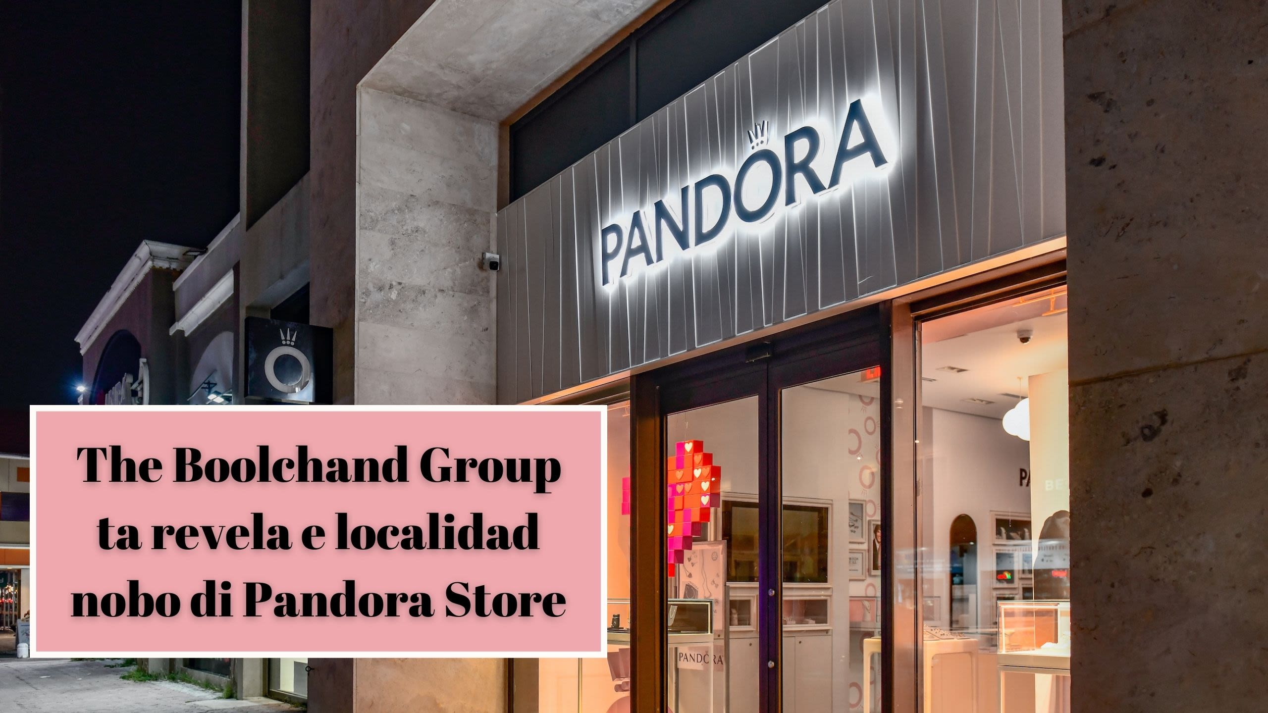 The Boolchand Group ta revela e localidad nobo di Pandora Store